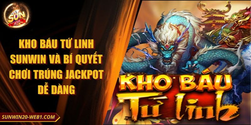 Kho Báu Tứ Linh Sunwin Và Bí Quyết Chơi Trúng Jackpot