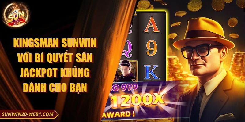 Kingsman Sunwin Với Bí Quyết Săn Jackpot Khủng Dành Cho Bạn